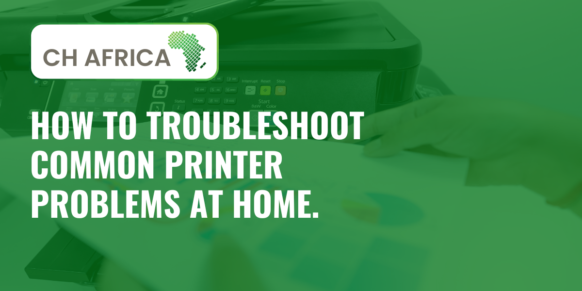 How to Troubleshoot Common Printer Problems at Home | CH Africa