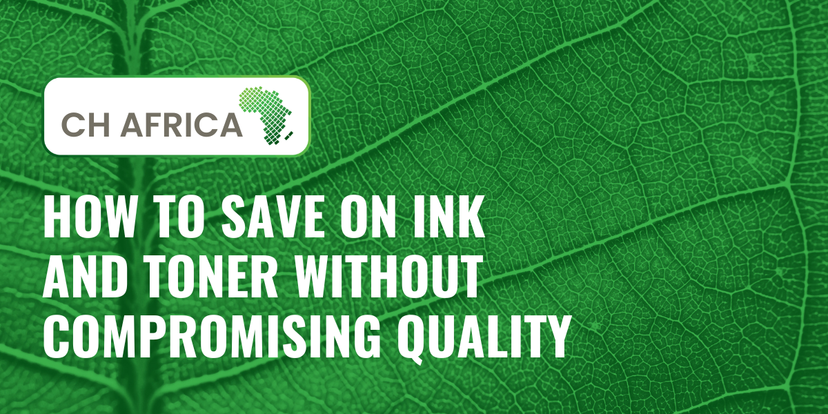 Save on Ink and Toner Without Compromising Quality | CH Africa