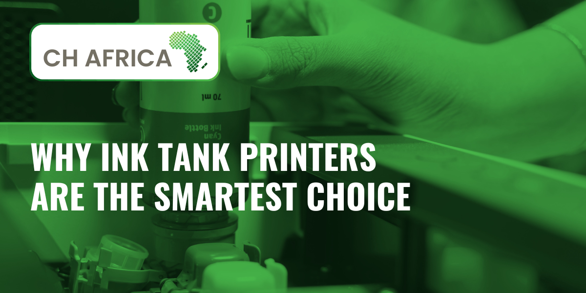 Why Ink Tank Printers are the Smartest Choice | CH Africa