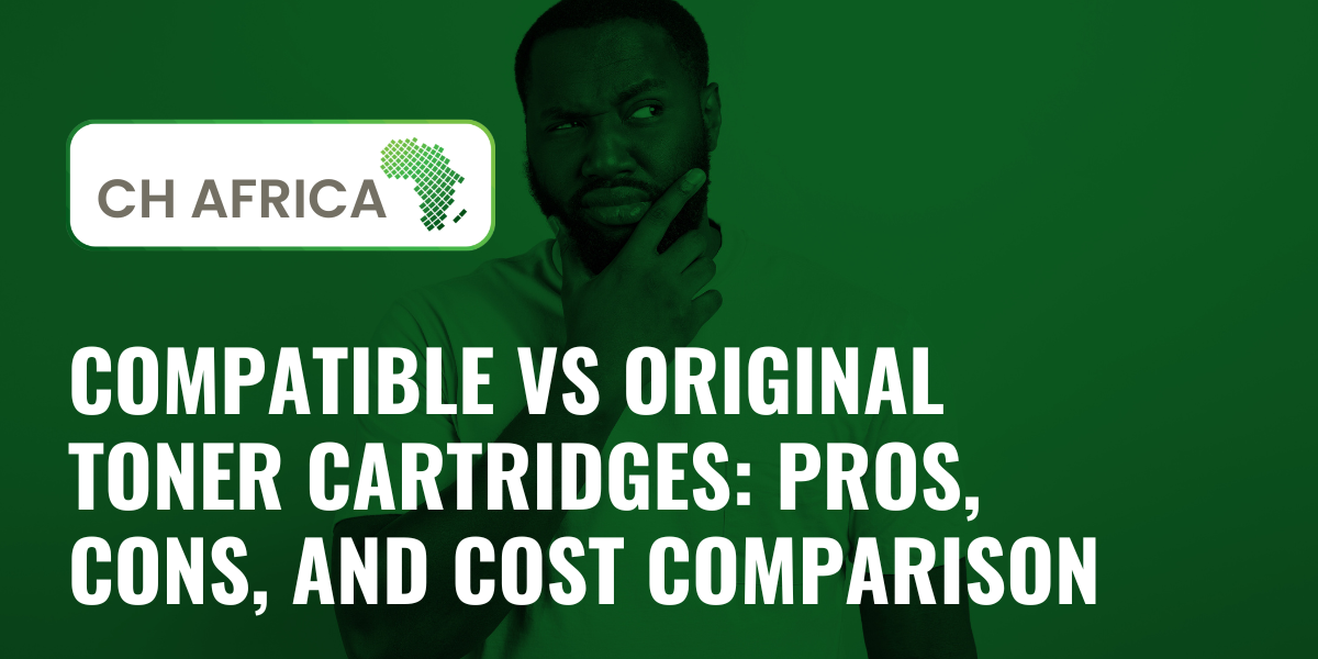 Compatible vs Original Toner Cartridges | Pros & Cons | CH Africa