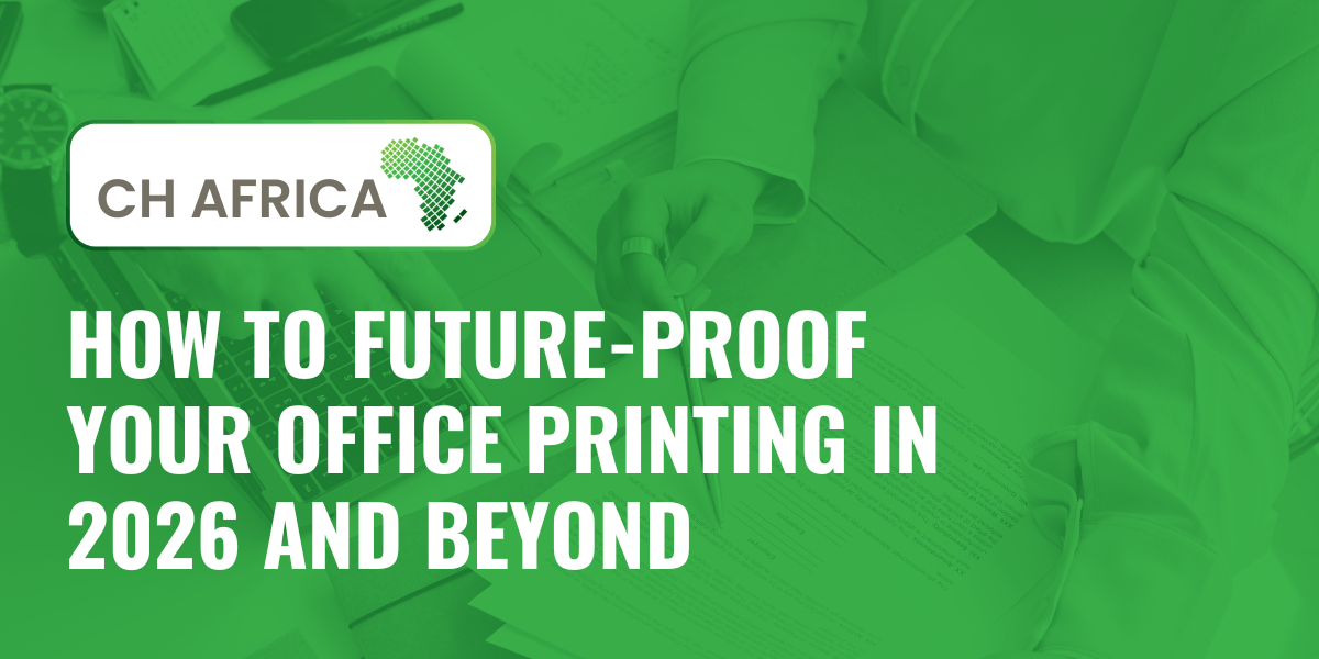 How to Future-Proof Your Office Printing in 2026 and Beyond | CH Africa